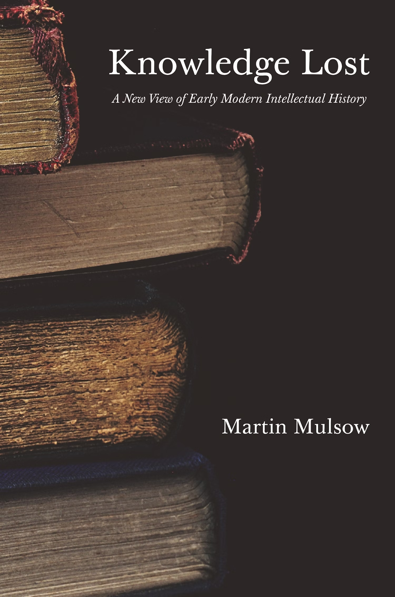 Knowledge Lost: A New View of Early Modern Intellectual History ...